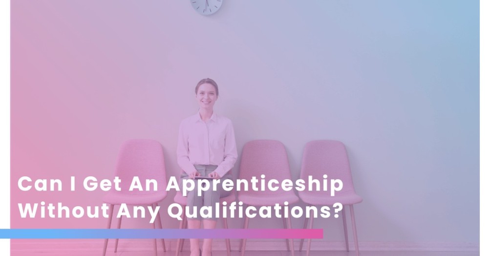 Can I get an Apprenticeship without any qualifications? | Careermap